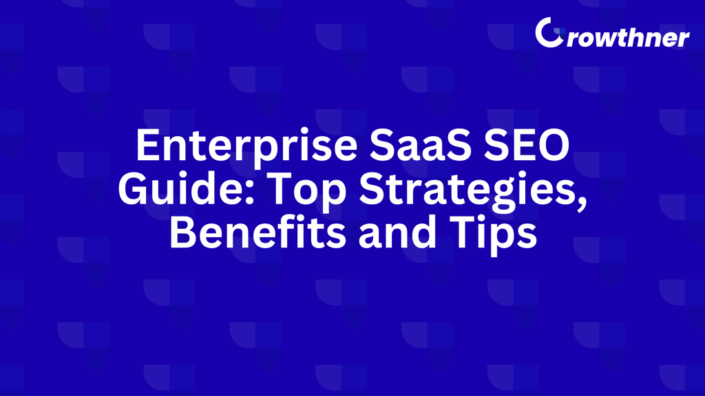 Enterprise SaaS SEO Guide: Top Strategies, Benefits and Tips - Growthner
